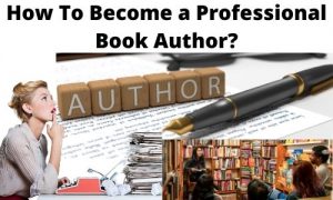 How To Become a Professional Book Author? Step-by-step guidelines ...